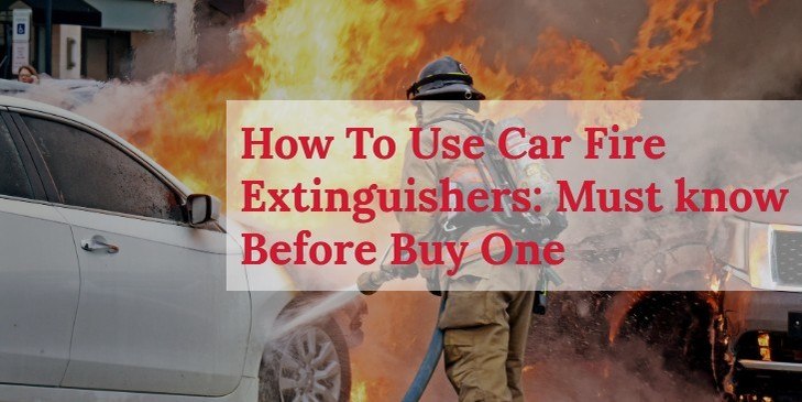 How To Use Car Fire Extinguishers: Must know It Before Buy One