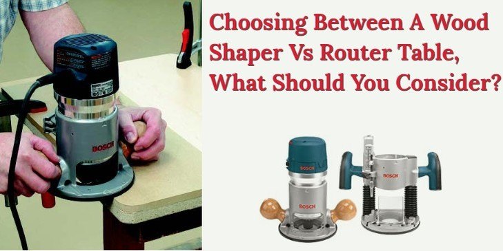 Choosing Between A Wood Shaper Vs Router Table, What Should You Consider?